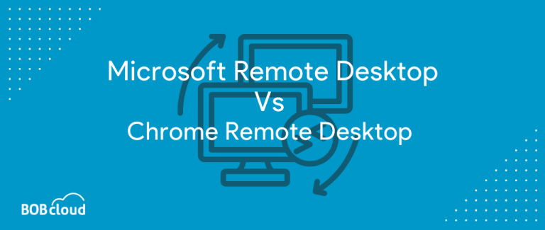 Microsoft Remote Desktop vs Chrome Remote Desktop: Best Remote Access Tools for MSPs - BOBcloud